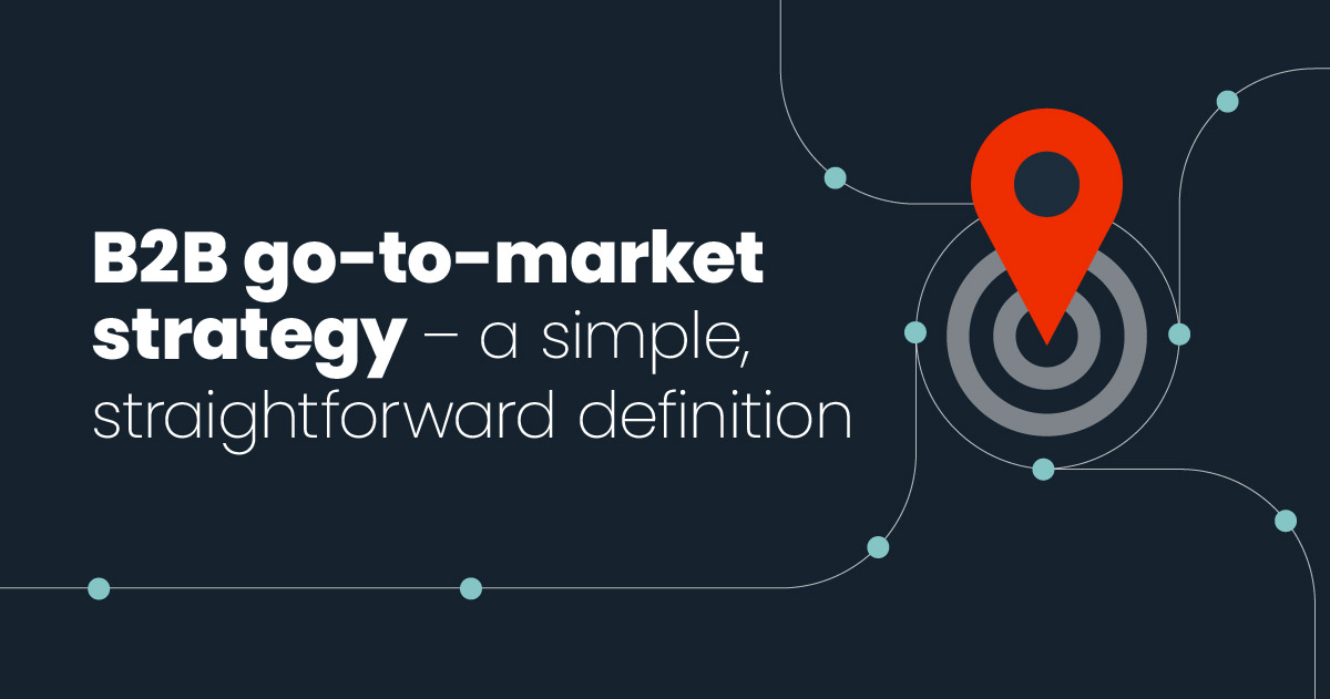 B2B Go-To-Market Strategy — a Simple, Straightforward Definition | John ...