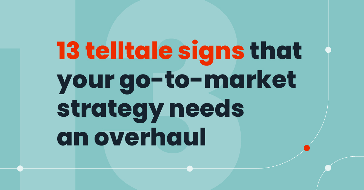 13 Telltale Signs that Your Go-To-Market Strategy Needs an Overhaul ...